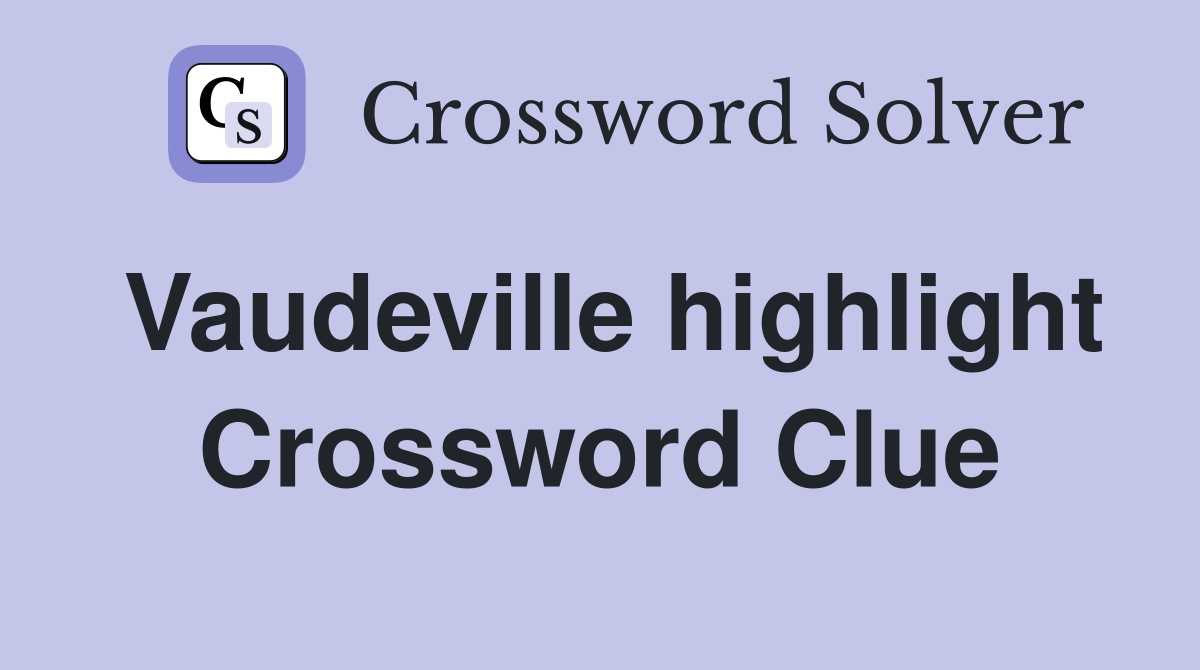 Vaudeville highlight - Crossword Clue Answers - Crossword Solver